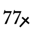 77x